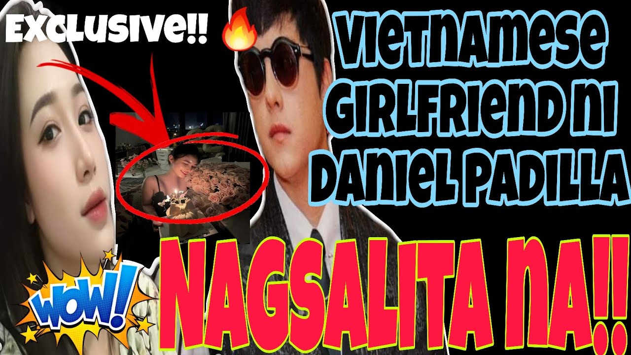 EXCLUSIVE🔥VIETNAMESE GF NI DANIEL PADILLA NAGSALITA NA DIN?HINDE DAW ...