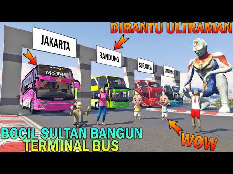 BOCIL SULTAN BANGUN TERMINAL BUS MEWAH DIBANTU ULTRAMAN, UPIN IPIN SENANG - GTA 5 BOCIL SULTAN