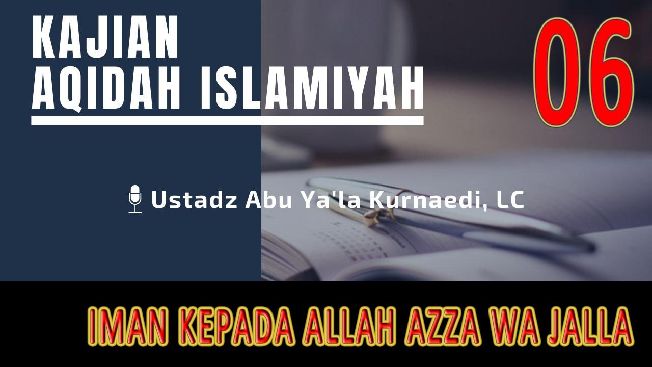 AQIDAH ISLAMIYAH BAGIAN 06- IMAN KEPADA ALLAH AZZA WA JALLA - YouTube