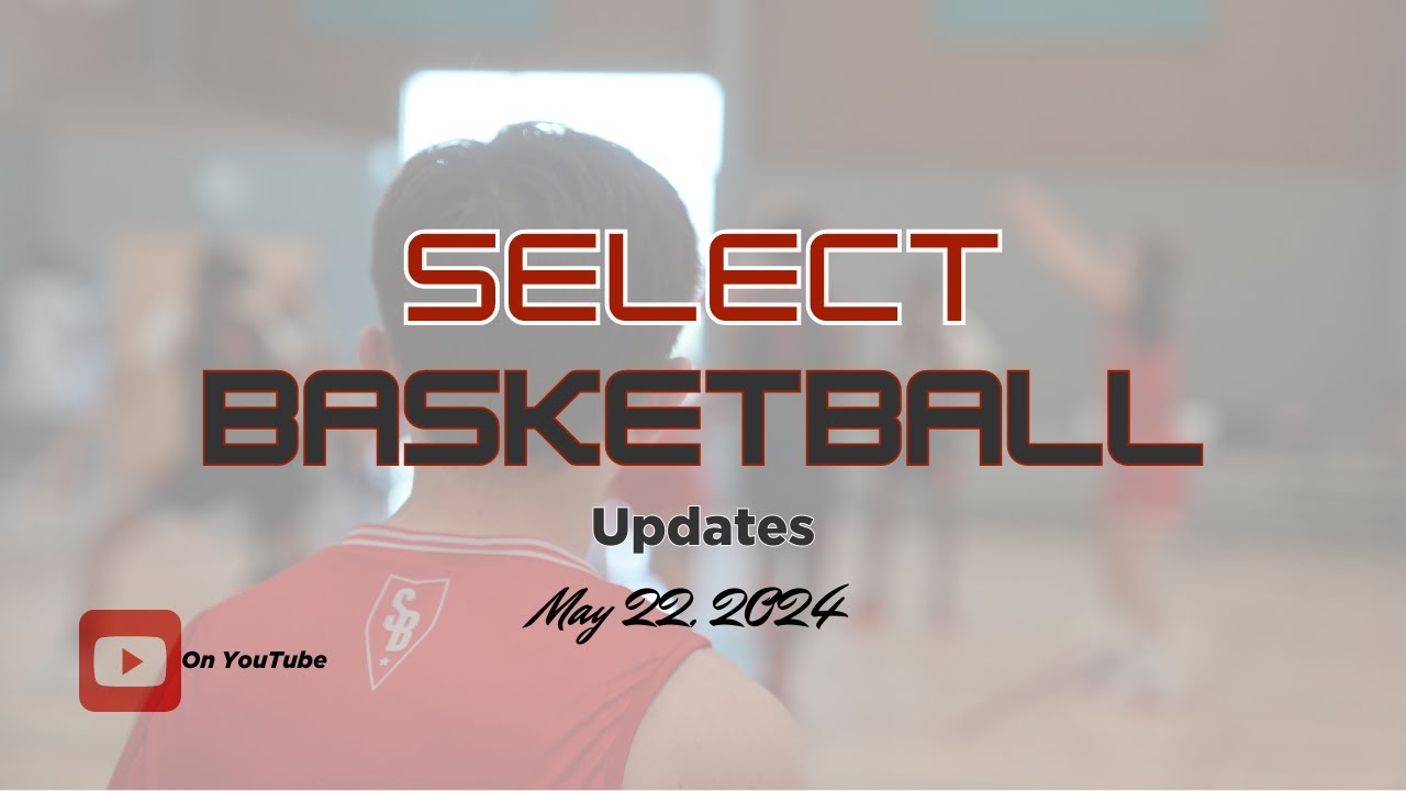 May 22, 2024 - Select Basketball updates and spring wrap up - YouTube