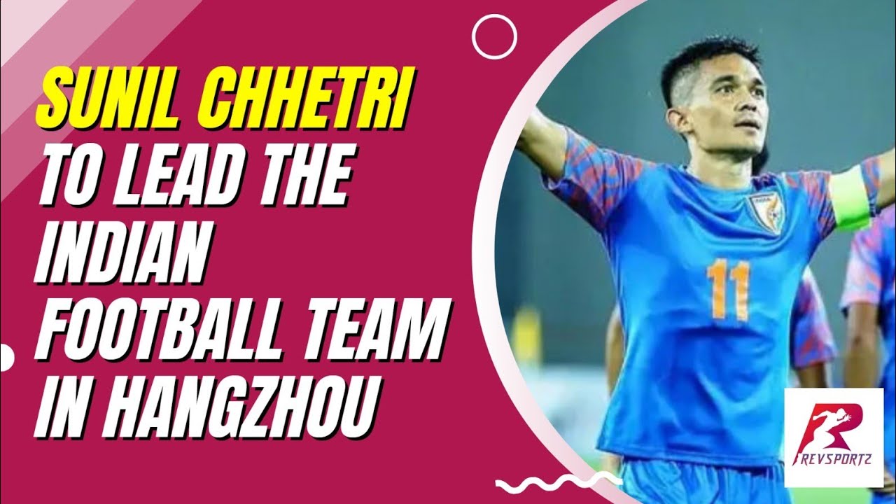 Sunil Chhetri to lead the Indian Football Team in Hangzhou - YouTube