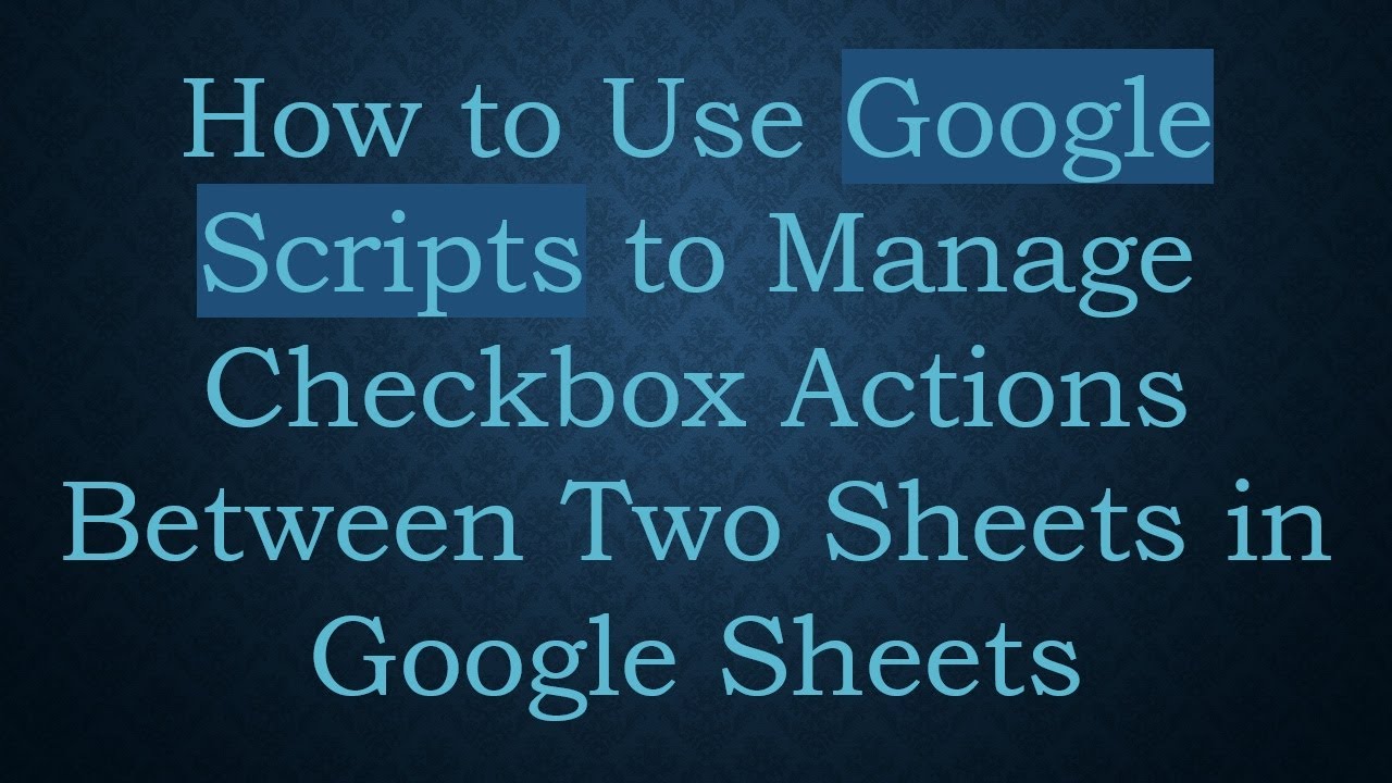 How to Use Google Scripts to Manage Checkbox Actions Between Two Sheets in Google Sheets - YouTube