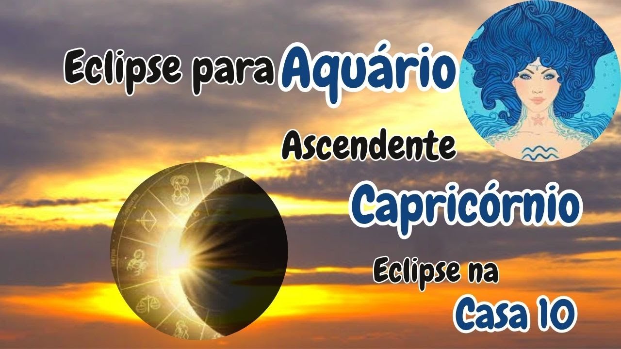 Eclipse solar para Aquário Ascendente em Capricornio - YouTube