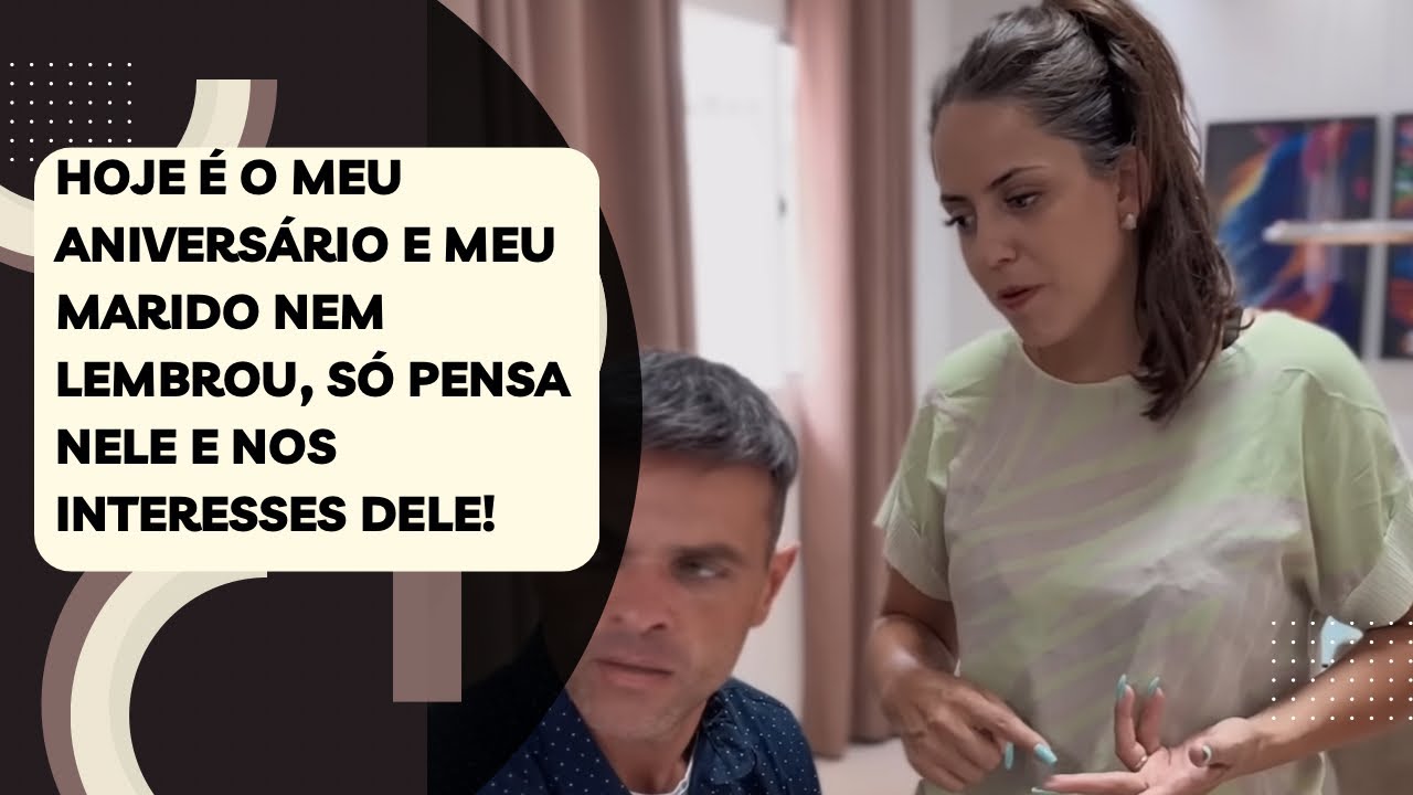 Hoje é o meu aniversário e meu marido nem lembrou, só pensa nele e nos ...