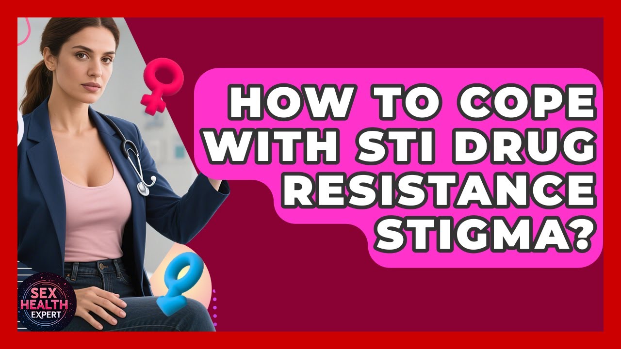 How To Cope With STI Drug Resistance Stigma? - Sex Health Expert - YouTube