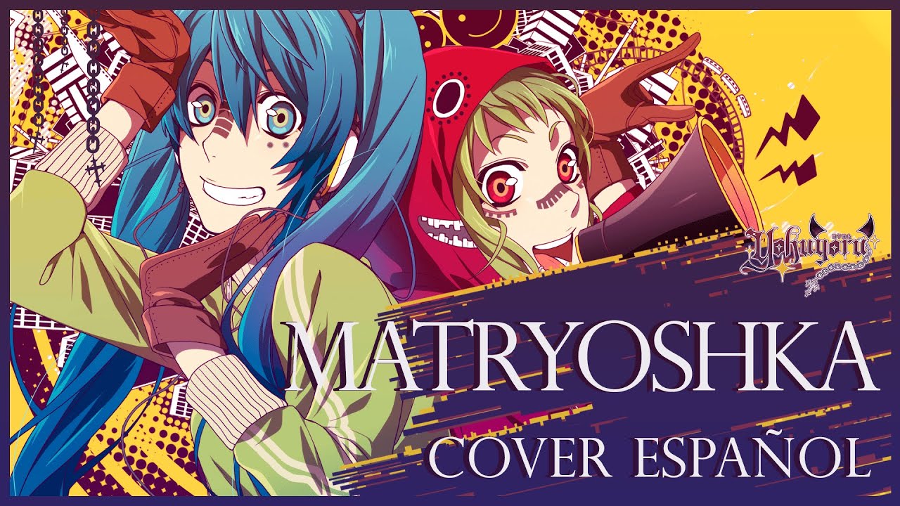 マトリョシカ / MATRYOSHKA - HACHI [Cover Español ft.@Marshu417 ]【Yokuyoru ...
