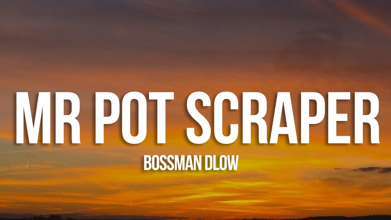 BossMan Dlow - Mr Pot Scraper (Lyrics) - YouTube