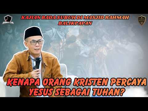 SAFARI DAKWAH KALTIM 04: KENAPA ORANG KRISTEN PERCAYA YESUS TUHAN? - Masjid Rahmah Balikpapan
