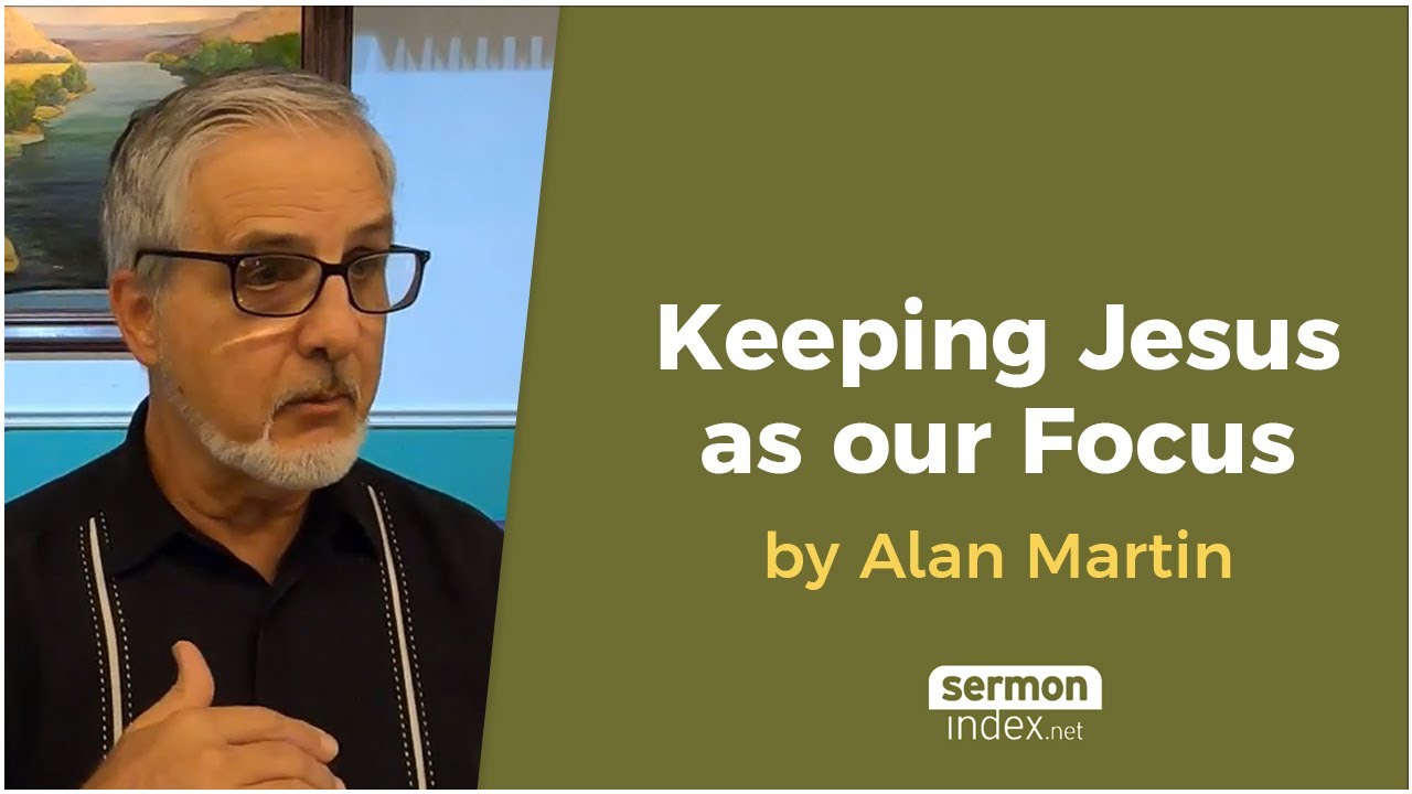 Keeping Jesus as our Focus by Alan Martin - YouTube