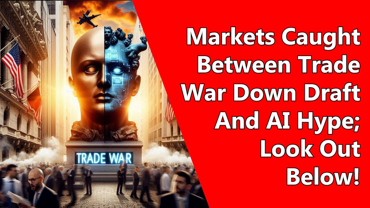 Markets Caught Between Trade War Down Draft And AI Hype; Look Out Below ...