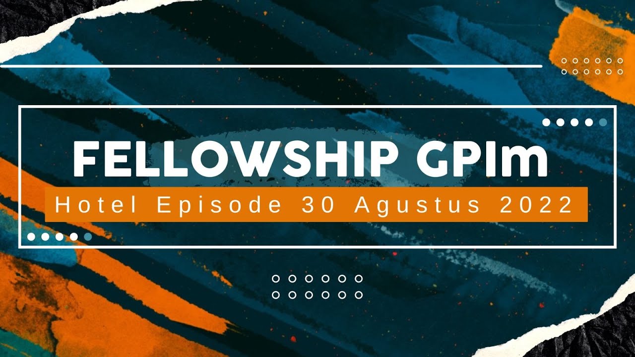 Fellowship GPIm Hotel Episode 30 Agustus 2022 - YouTube