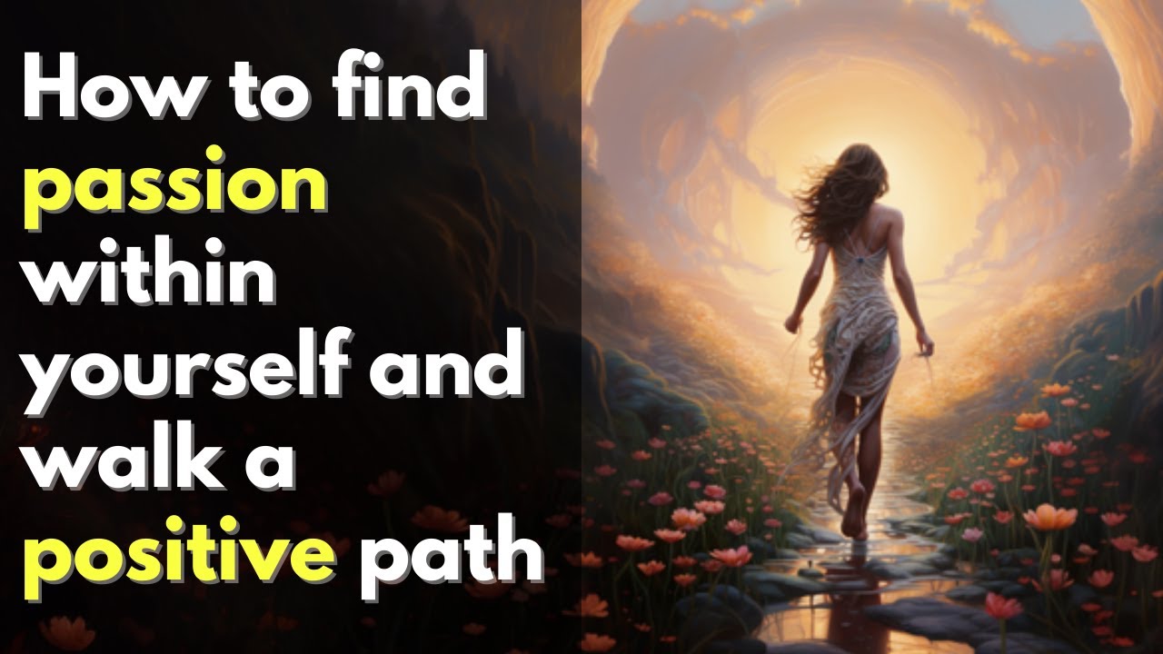 How to find passion within yourself and walk a positive path - YouTube