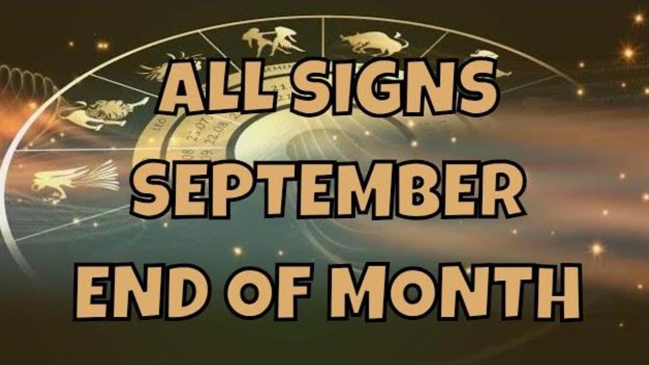 ALL ZODIAC SIGNS SEPTEMBER END OF THE MONTH - YouTube