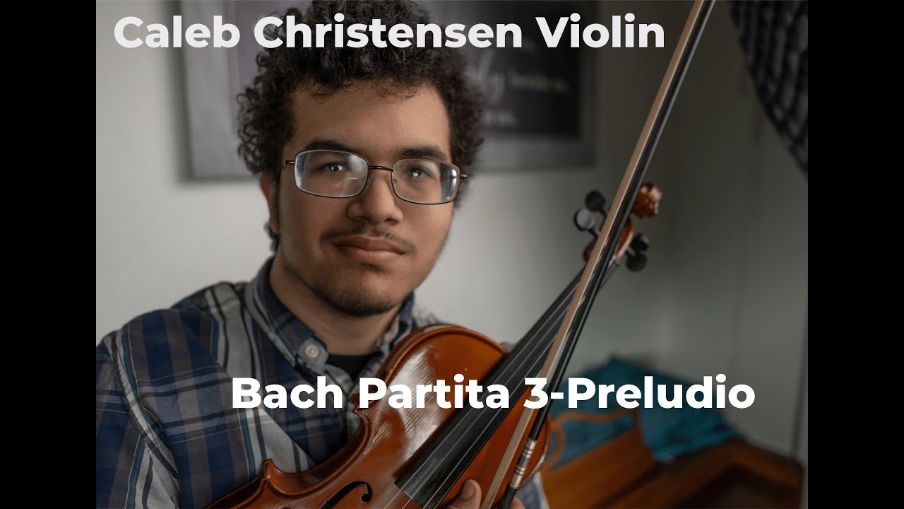 CALEB CHRISTENSEN VIOLIN- Bach Partita 3 Preludio - YouTube