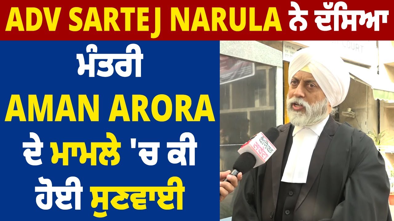 Adv Sartej Narula ਨੇ ਦੱਸਿਆ ਮੰਤਰੀ Aman Arora ਦੇ ਮਾਮਲੇ 'ਚ ਕੀ ਹੋਈ ਸੁਣਵਾਈ ...