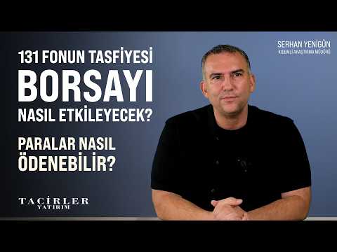 131 Fonun Tasfiyesi Borsayı Nasıl Etkileyebilir ? | Serhan Yenigün | Tacirler Yatırım