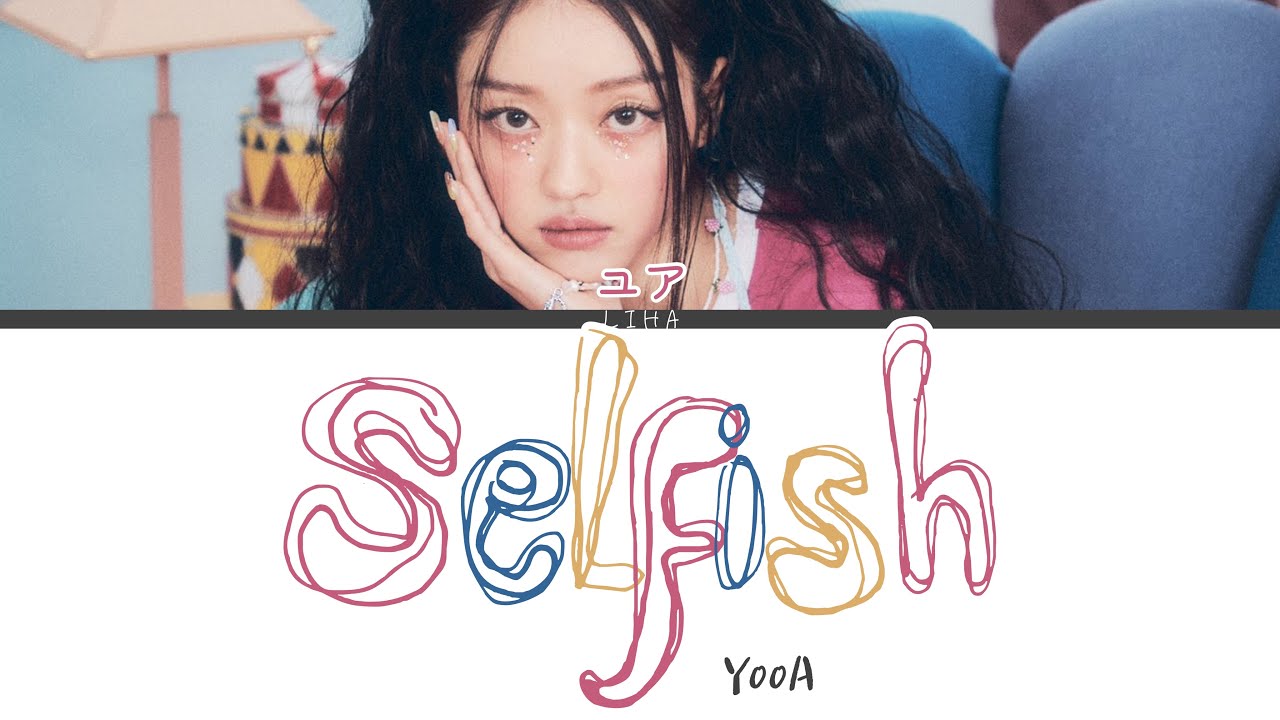 Selfish - YooA [カナルビ/日本語訳/和訳/歌詞] - YouTube