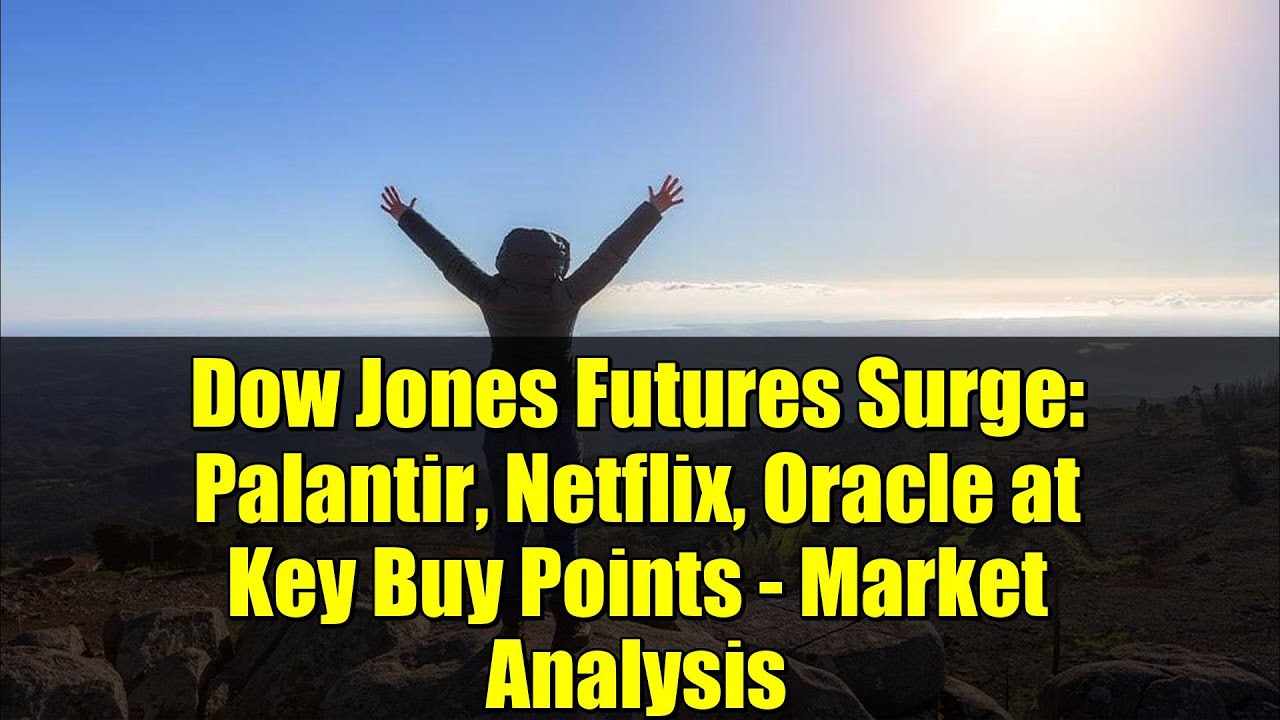 Dow Jones Futures Surge: Palantir, Netflix, Oracle at Key Buy Points ...