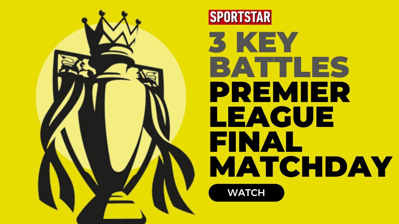 Premier League final matchday - Three key battles - title race ...