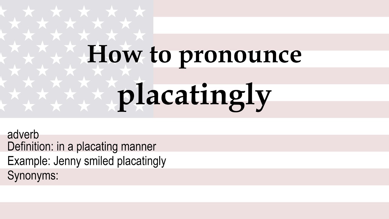 How to pronounce 'placatingly' + meaning - YouTube
