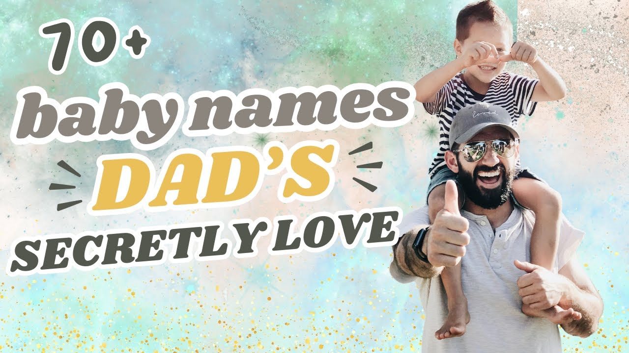 70+ Baby Names Dad's SECRETLY LOVE! Baby Name I Love But Won't Be Using ...