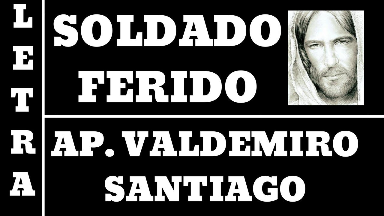 SOLDADO FERIDO - APOSTOLO VALDEMIRO SANTIAGO - LETRA (ALL 26) - YouTube