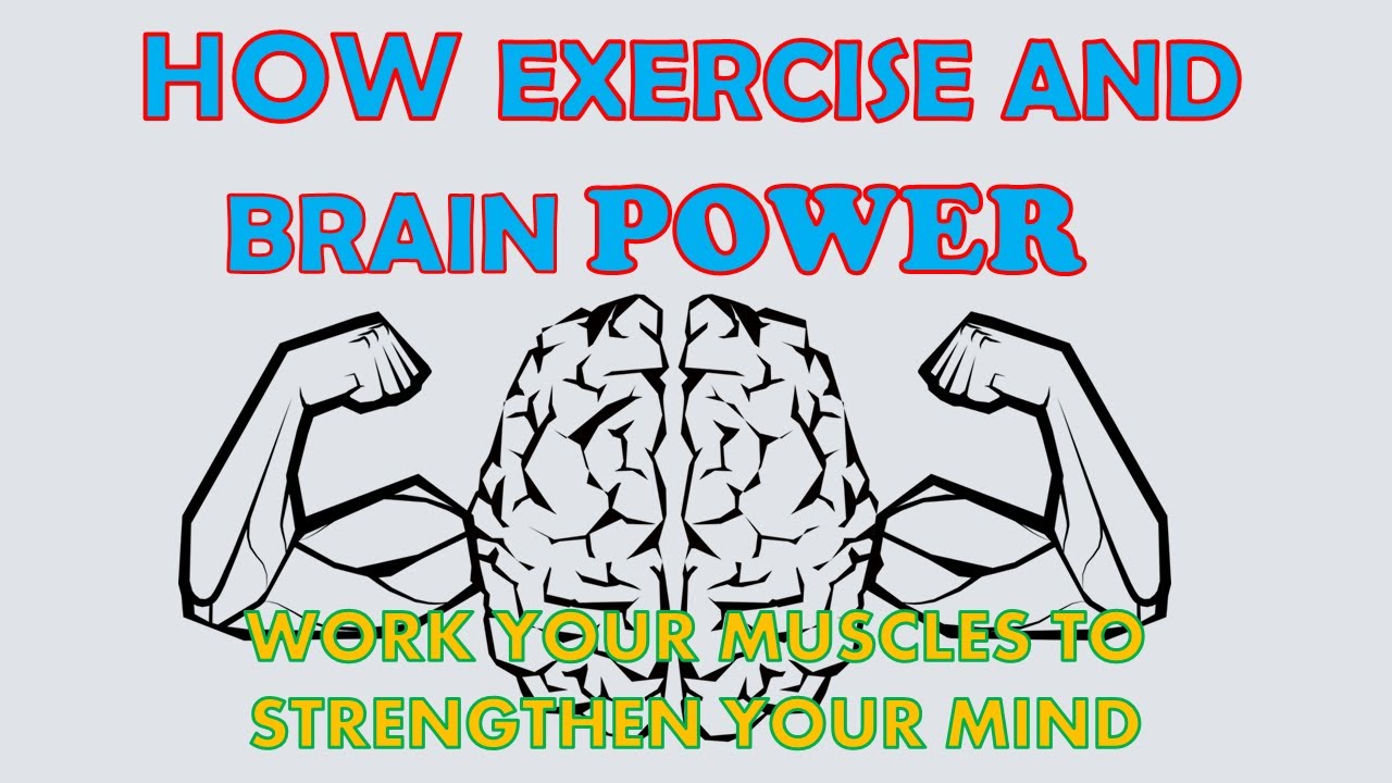 EXERCISE AND BRAIN POWER ,WORK YOUR MUSCLES TO STRENGTHEN YOUR MIND ...