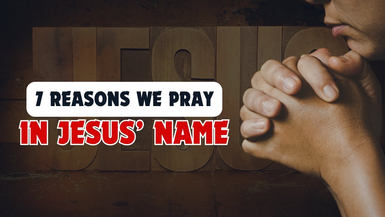 7 Reasons We Pray In The Name Of Jesus Christ - YouTube