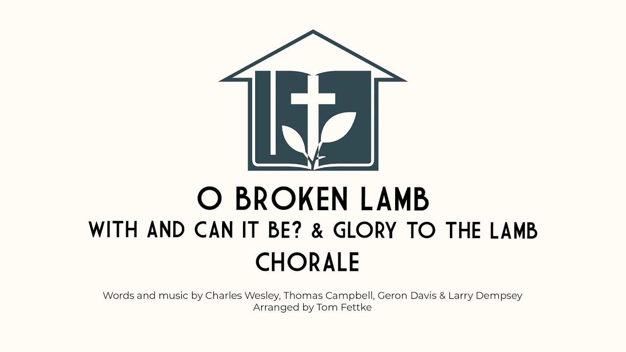 O Broken Lamb with And Can It Be? / Glory to the Lamb - Chorale - YouTube