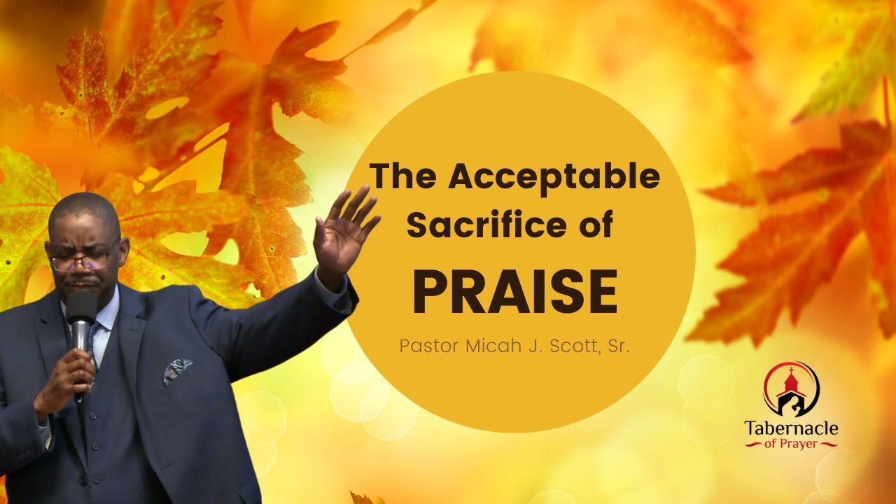 The Acceptable Sacrifice of Praise | Pastor Micah J. Scott, Sr. - YouTube