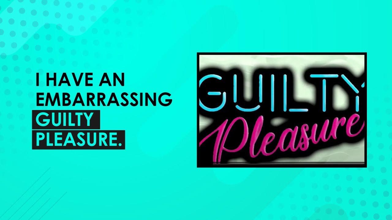 I Have An Embarrassing Guilty Pleasure - YouTube