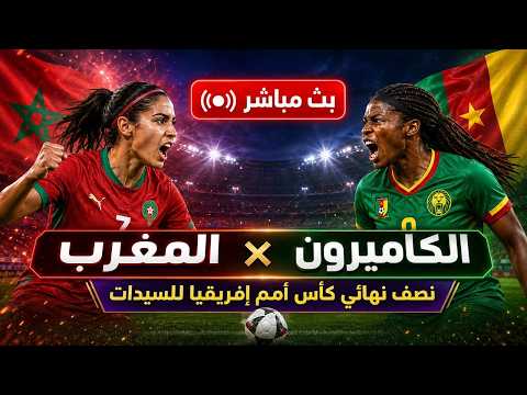 🔥 بث مباشر | المغرب  ضد الكاميرون | نصف نهائي كأس أمم إفريقيا للسيدات