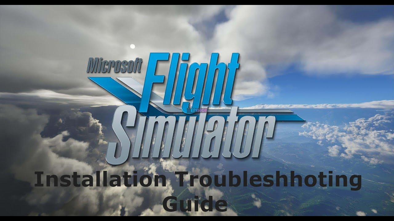 Microsoft Flight Simulator 2020 | Installation Troubleshooting Guide ...