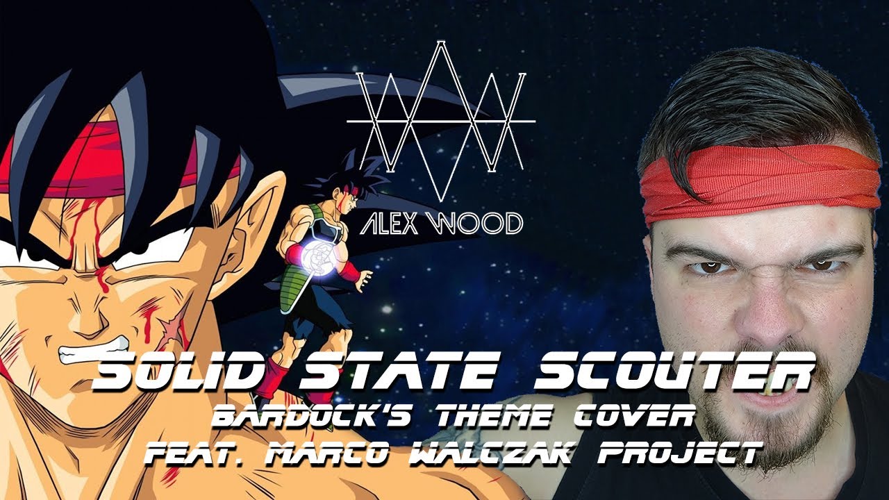 SOLID STATE SCOUTER (Bardock's Theme cover) - ALEX WOOD x #MARCOWALCZAKPROJECT - YouTube Music