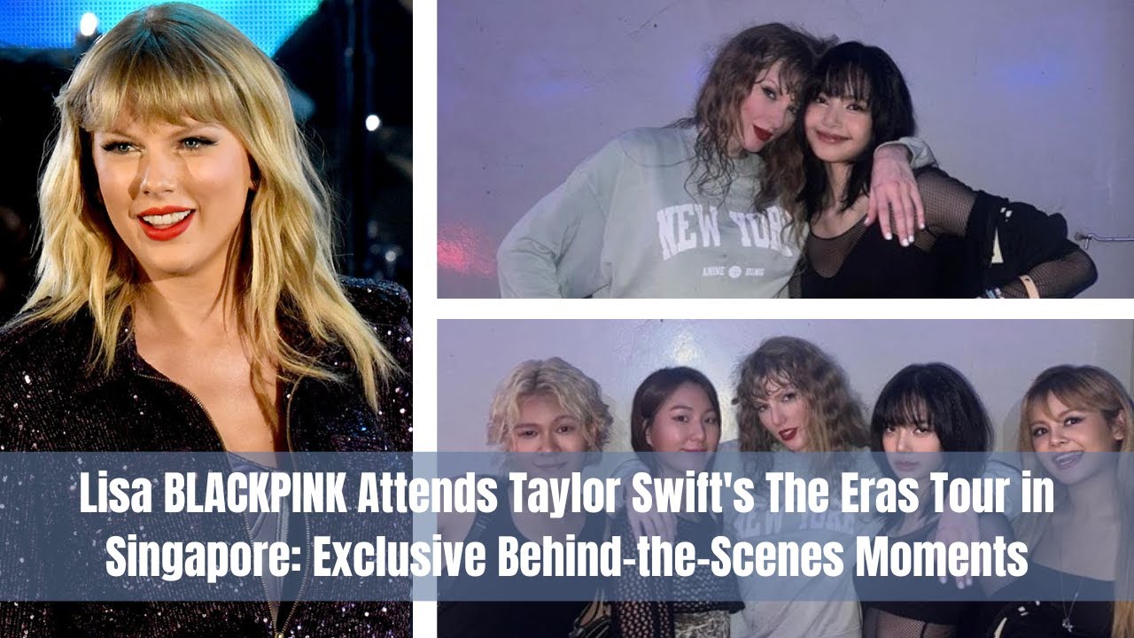 Lisa BLACKPINK Attends Taylor Swift's The Eras Tour in Singapore ...