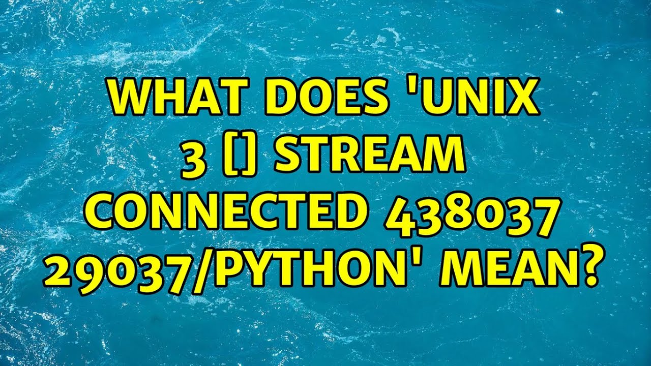 Ubuntu What Does unix 3 STREAM CONNECTED 438037 29037 python Mean Ubuntu What Does unix 3 STREAM CONNECTED 438037 29037 python Mean