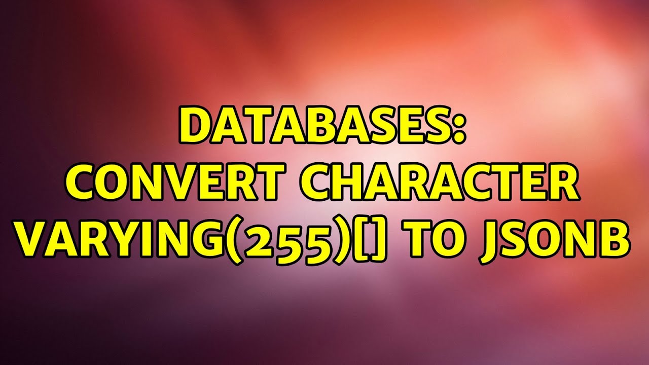 Databases Convert Character Varying 255 To JSONB 3 Solutions Databases Convert Character Varying 255 To JSONB 3 Solutions