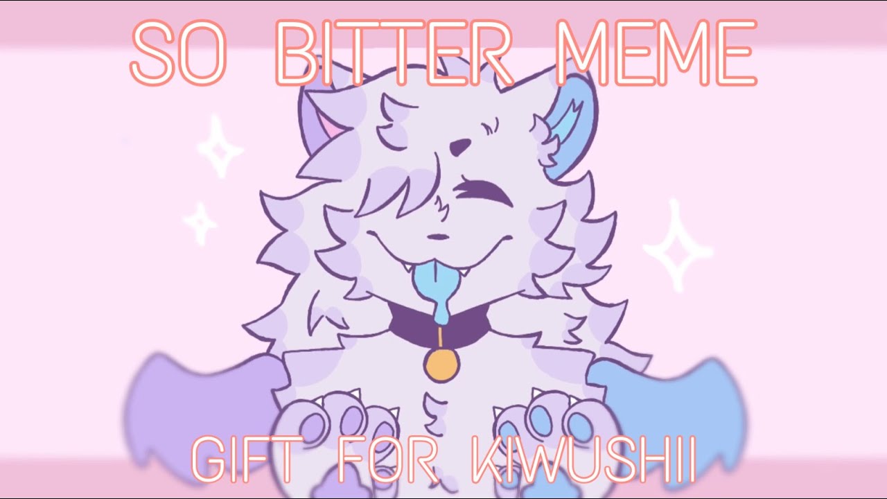 SO BITTER MEME (LOOP) || GIFT FOR KIWUSHII - YouTube