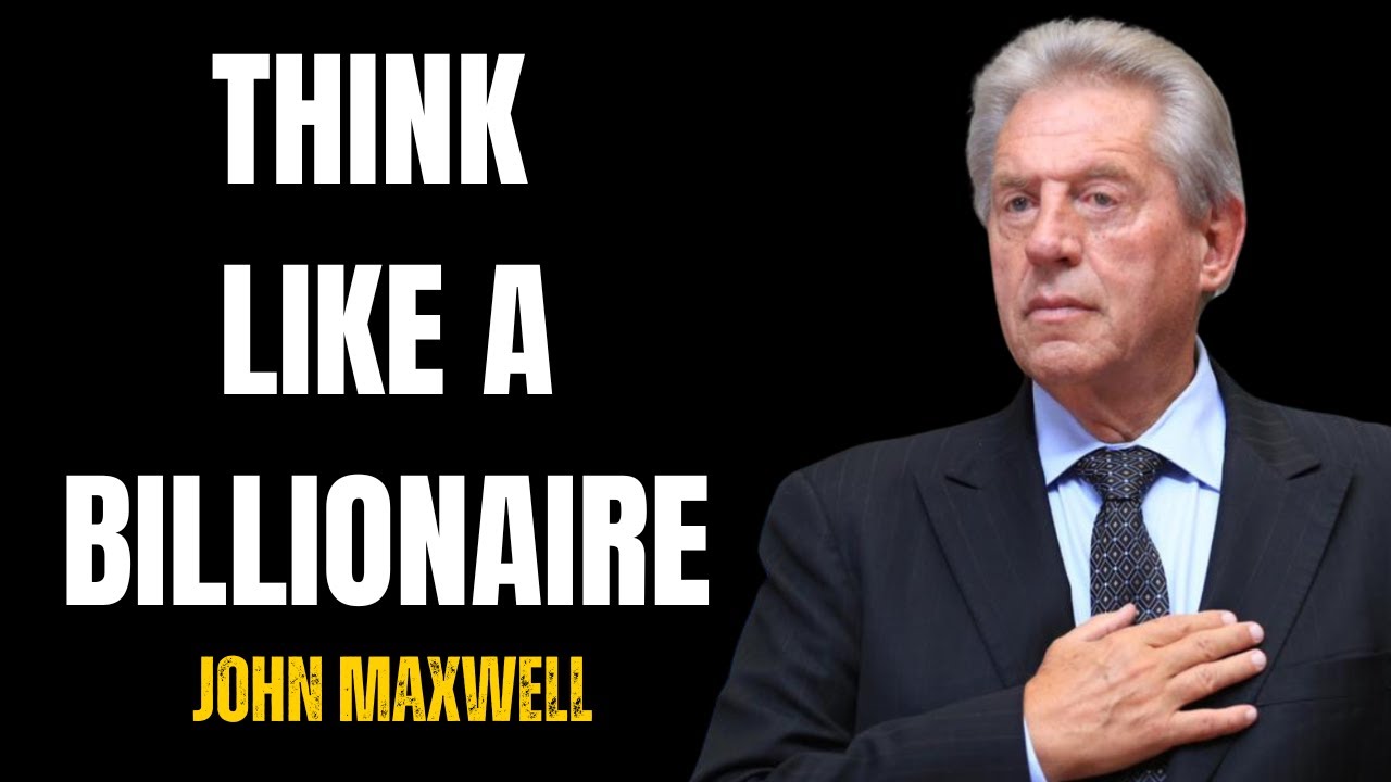 The Mindset of a Billionaire | Learn How To Think Correctly | John Maxwell | John Maxwell ...