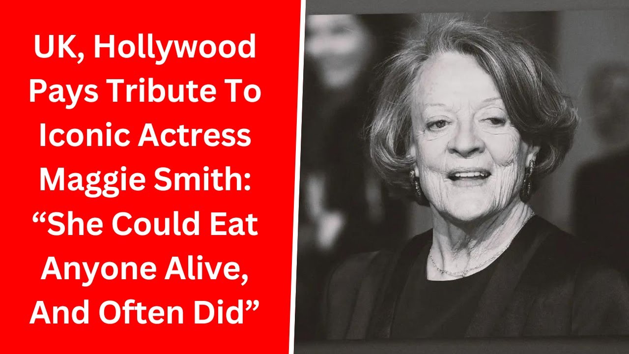 UK, Hollywood Pays Tribute To Iconic Actress Maggie Smith “She Could ...
