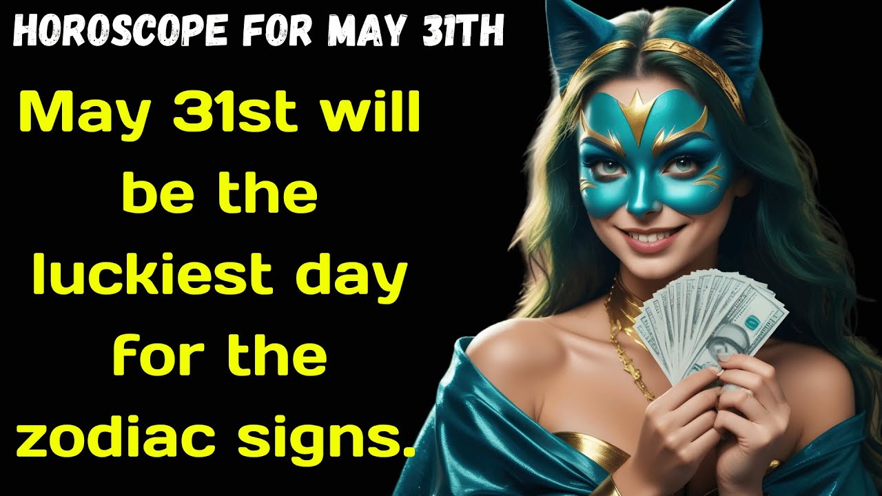 May 31st will be the luckiest day for the zodiac signs Horoscope for ...