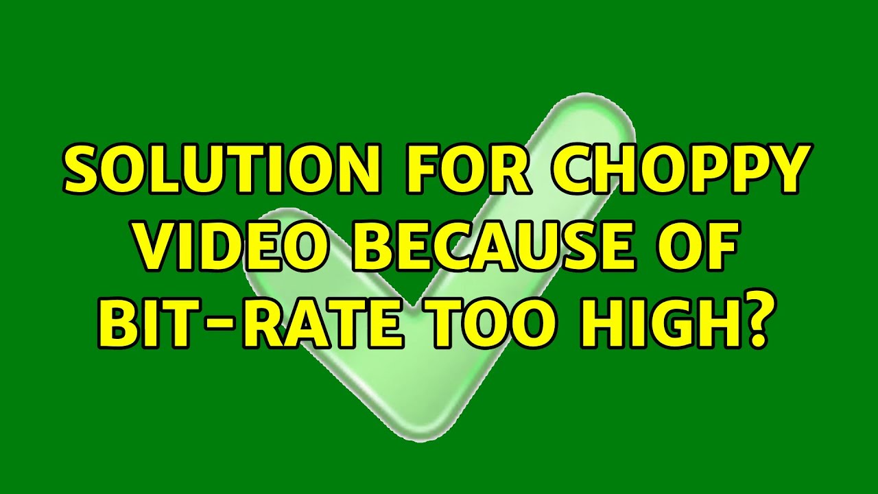 Solution For Choppy Video Because Of Bit rate Too High 3 Solutions solution-for-choppy-video-because-of-bit-rate-too-high-3-solutions