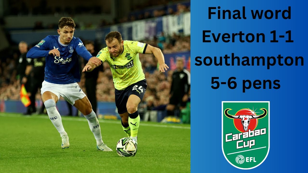 Final word Everton 1-1southampton loss 5-6 on pens Southampton . not ...