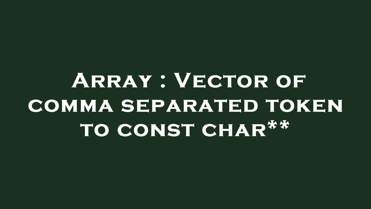 Array Vector Of Comma Separated Token To Const Char Youtube