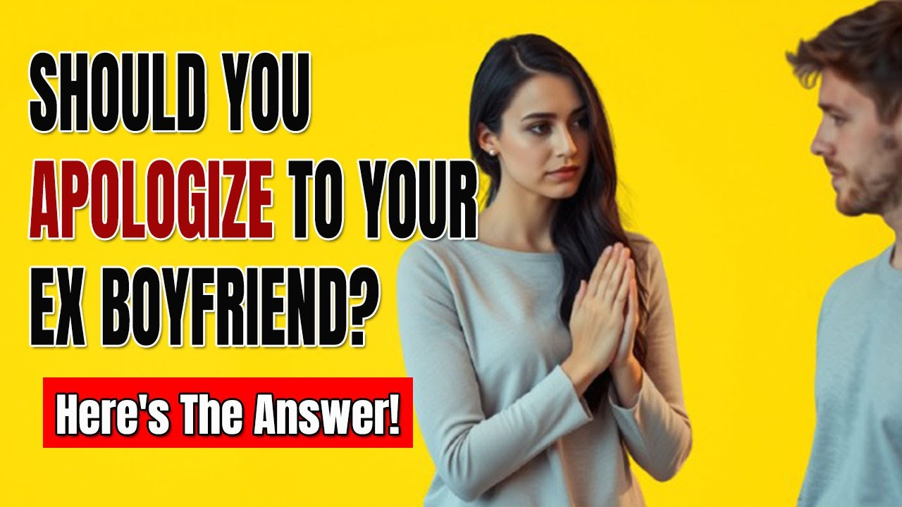Should I Apologize To My Ex Boyfriend (Should I Say Sorry To My Ex If I ...