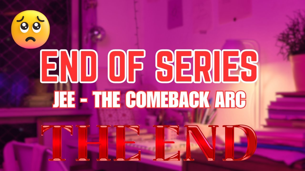 🥀 End of the Series 😣| JEE The Comeback Arc | Pash JEE - YouTube