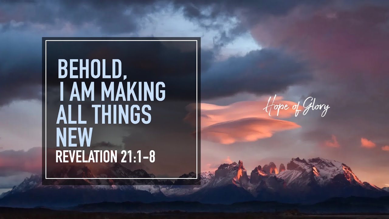 BEHOLD, I AM MAKING ALL THINGS NEW - YouTube