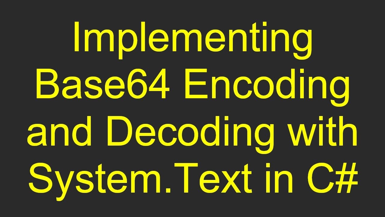 Implementing Base64 Encoding And Decoding With Systemtext In C Youtube 5509