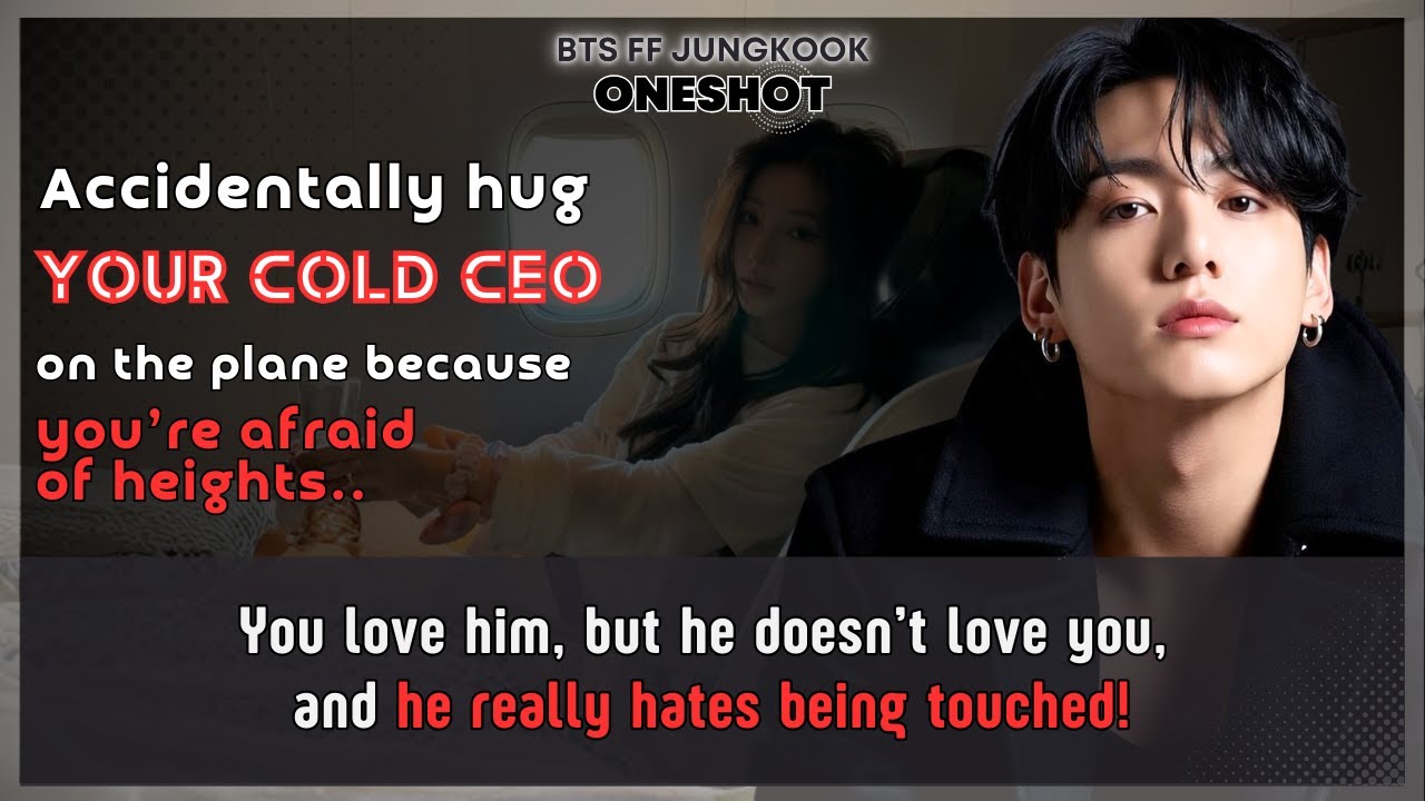 Jungkook FF accidentally hug your cold CEO on the plane because you’re ...