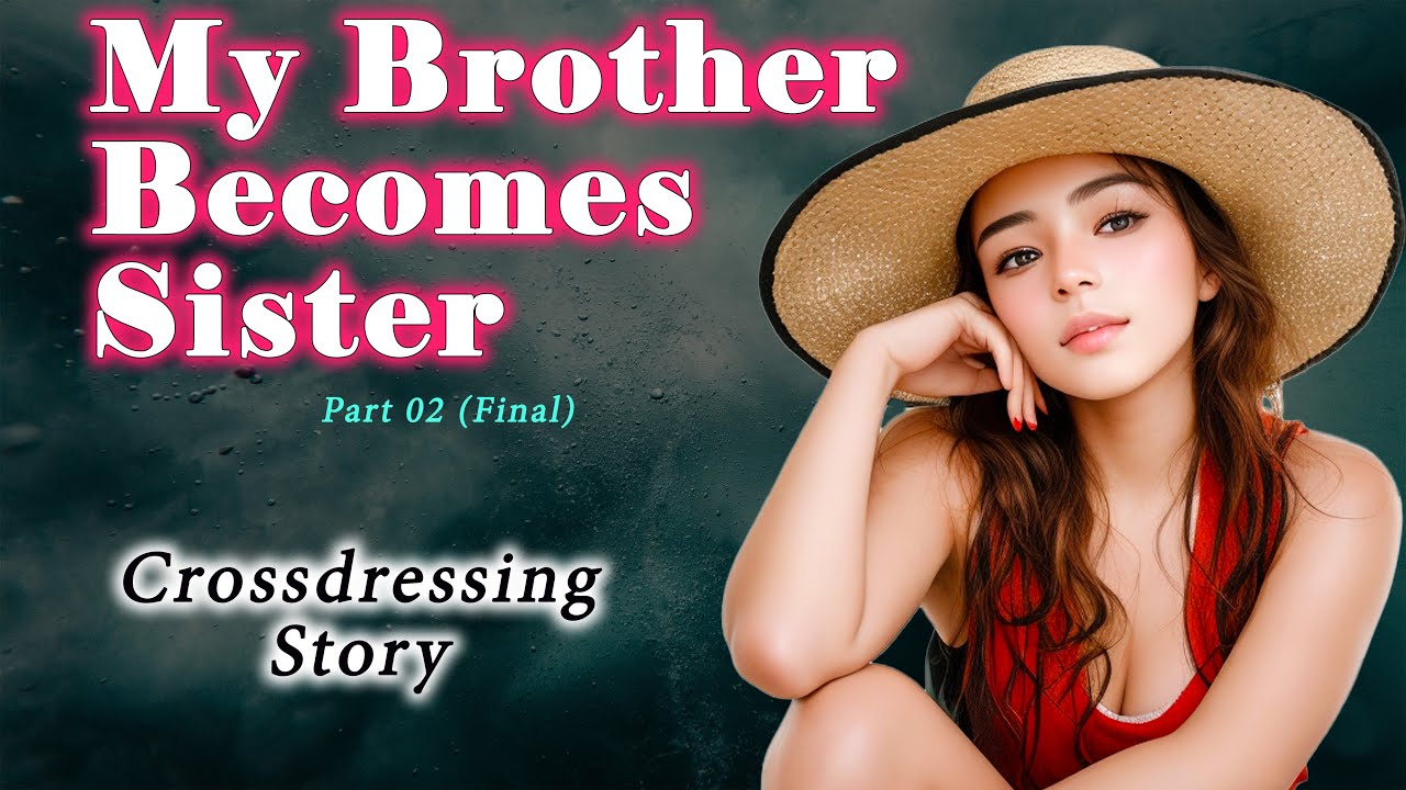 My Brother Becomes My Sister | Male to female transformation | Crossdressing Story | Episode: 02 ...
